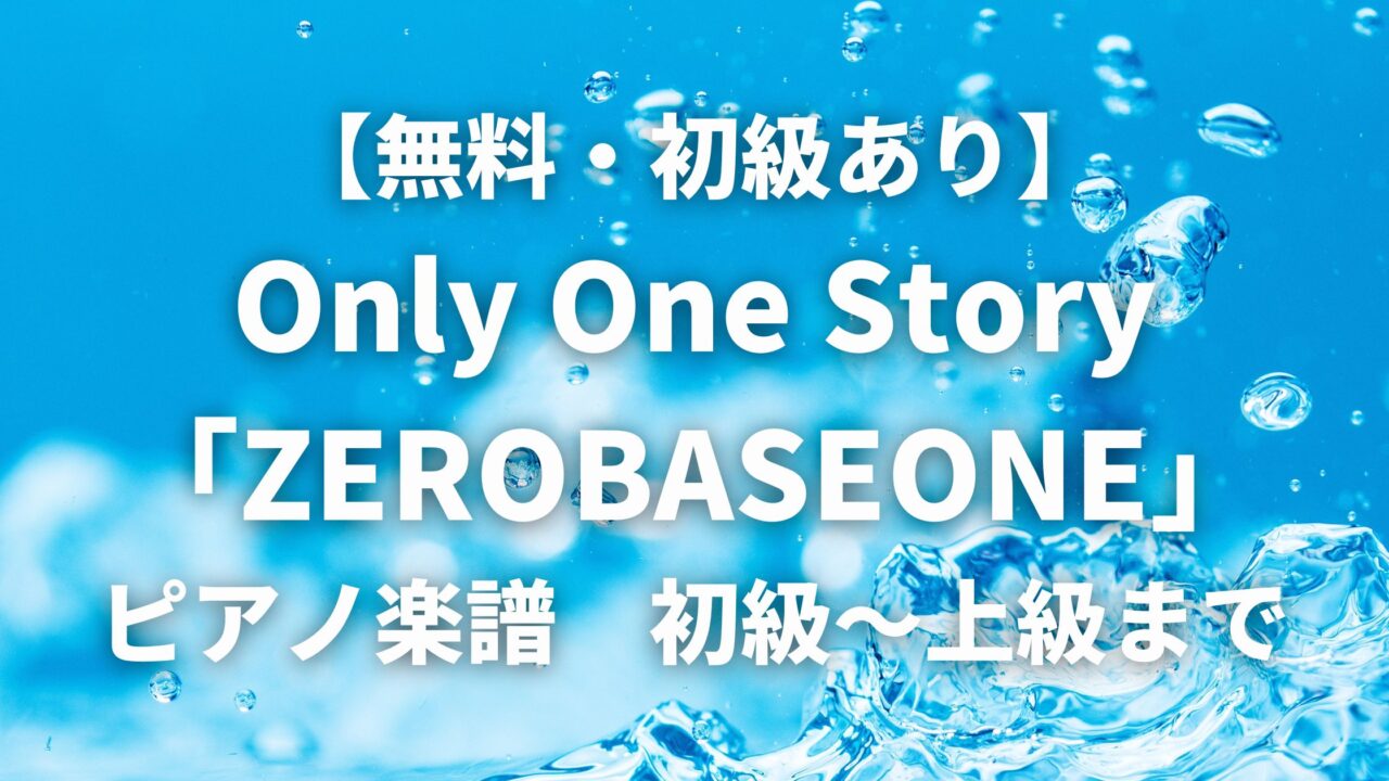 【無料・初級あり】ZEROBASEONE「Only One Story」ピアノ楽譜 初級〜上級まで幅広くご紹介 | yamaピアノブログ